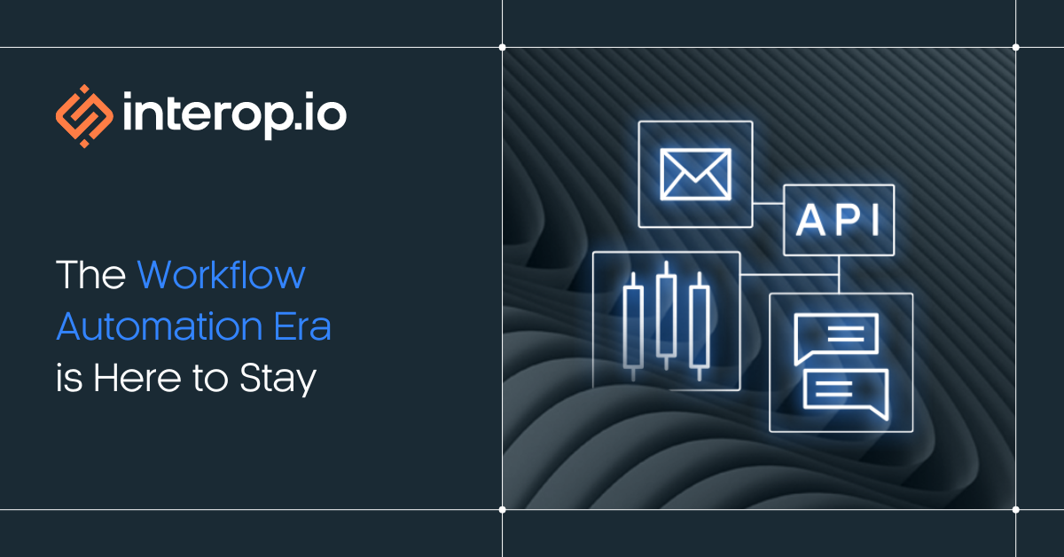 The Workflow Automation Era is Here to Stay - interop.io