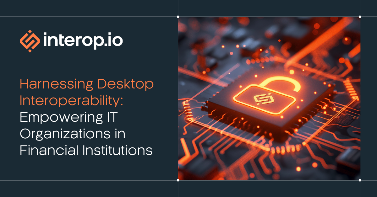 Desktop Interoperability for Financial Institutions: From Application ...